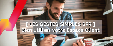 [LES GESTES SIMPLES SFR] Bien utiliser votre Espace Client